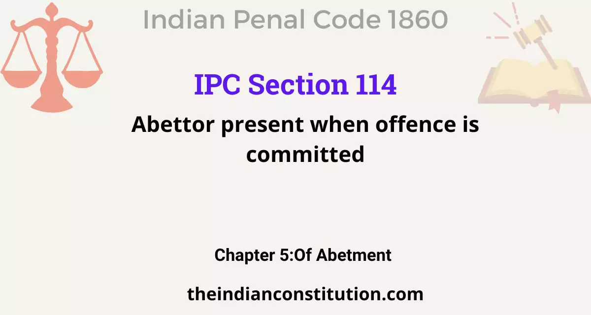 IPC Section 114: Abettor present when offence is committed