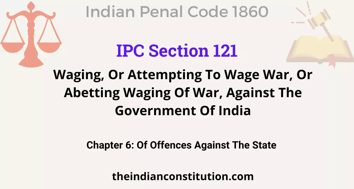 IPC Section 121: Waging, Or Attempting To Wage War, Or Abetting Waging ...