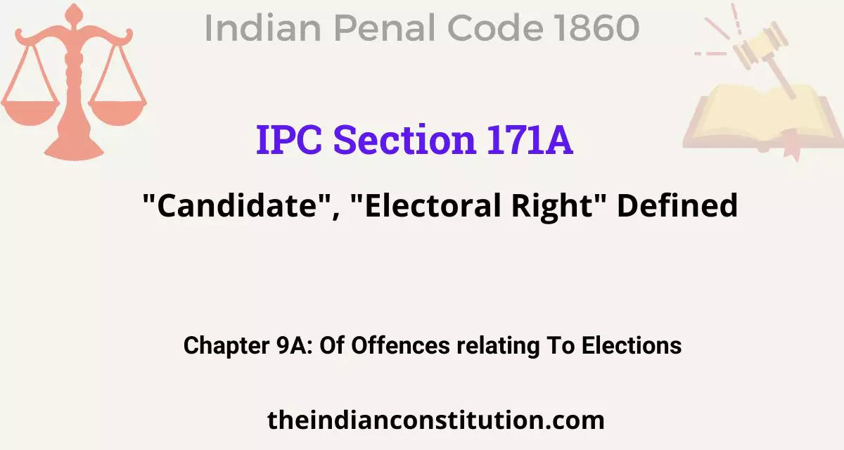 IPC Section 171A: "Candidate", "Electoral Right" Defined