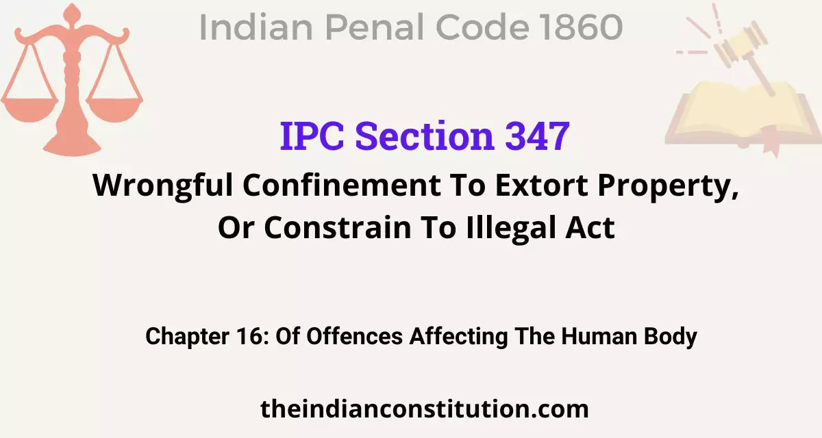 IPC Section 347: Wrongful Confinement To Extort Property, Or Constrain ...